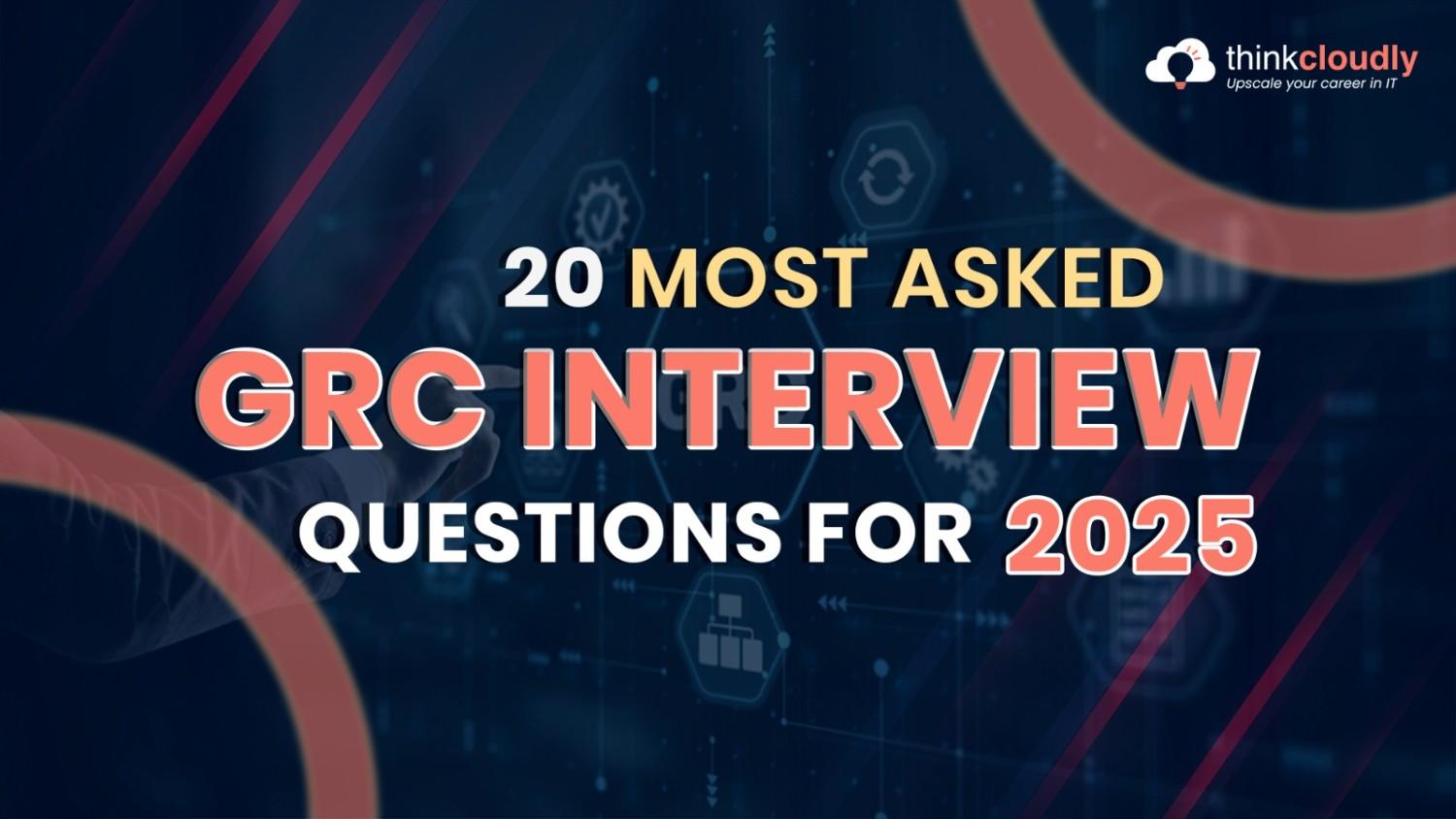 20 Most Asked GRC Interview Questions for 2025 - ThinkCloudly