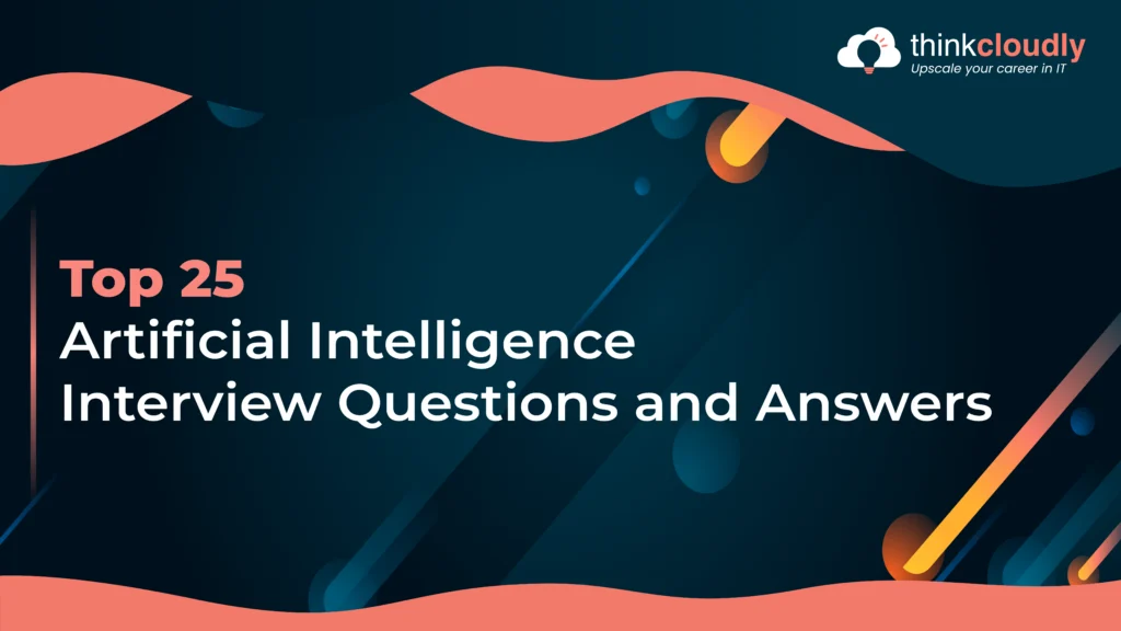 Top 25 Artificial Intelligence Interview Questions and Answers - ThinkCloudly