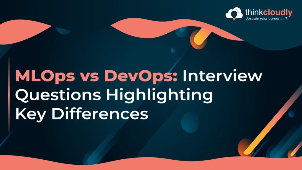 MLOps vs DevOps Interview Questions Highlighting Key Differences - ThinkCloudly