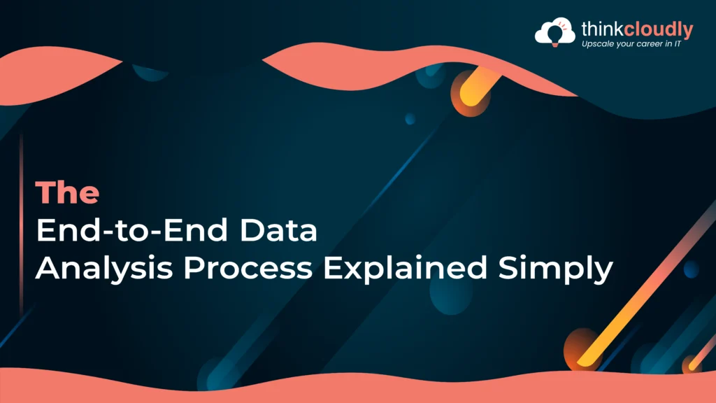 The End-to-End Data Analysis Process Explained Simply - ThinkCloudly