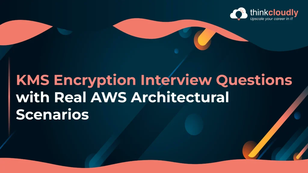 KMS Encryption Interview Questions with Real AWS Architectural ...