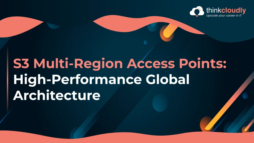 S3 Multi-Region Access Points: High-Performance Global Architecture - ThinkCloudly