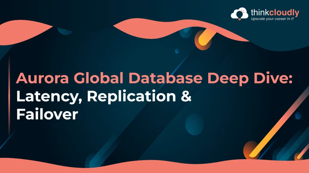 Aurora Global Database Deep Dive: Latency, Replication & Failover - ThinkCloudly