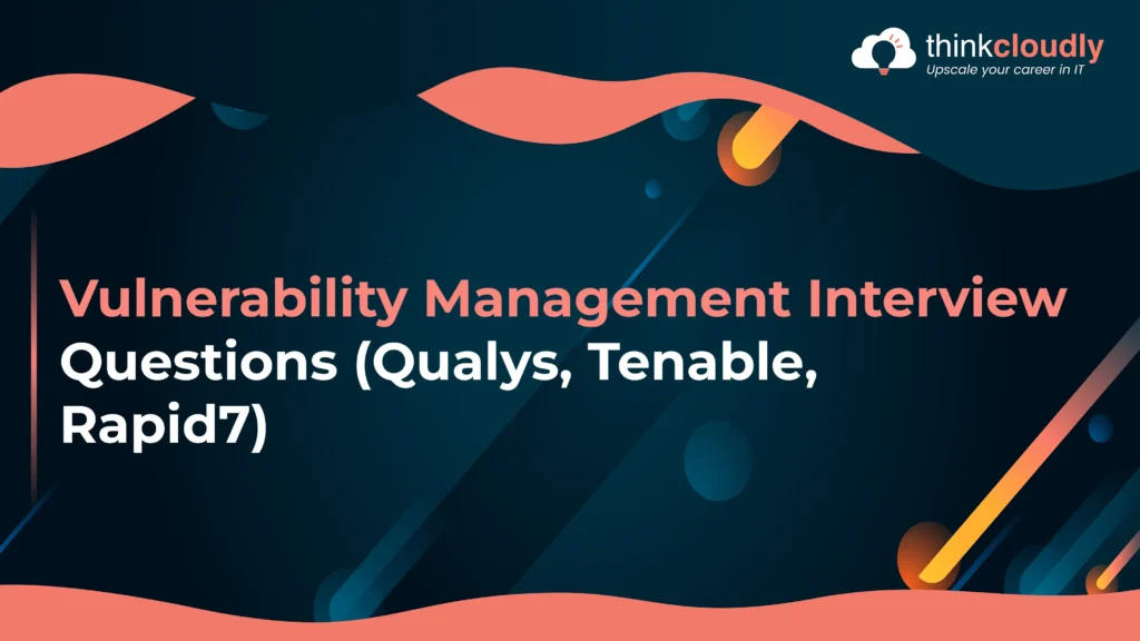 Vulnerability Management Interview Questions (Qualys, Tenable, Rapid7) - ThinkCloudly