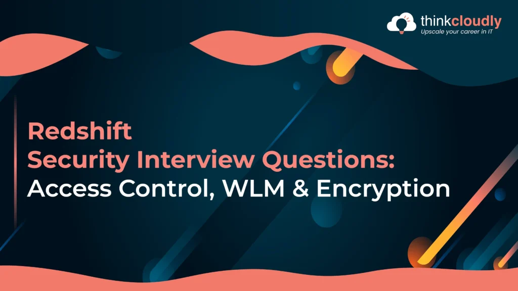 Redshift Security Interview Questions: Access Control, WLM, & Encryption Mastery - ThinkCloudly