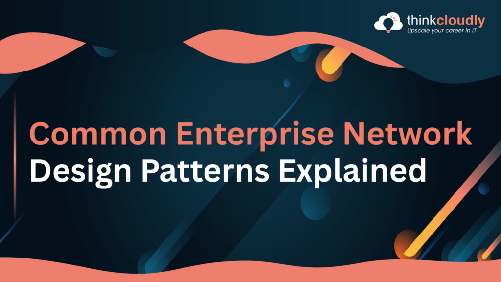Common Enterprise Network Design Patterns Explained - ThinkCloudly
