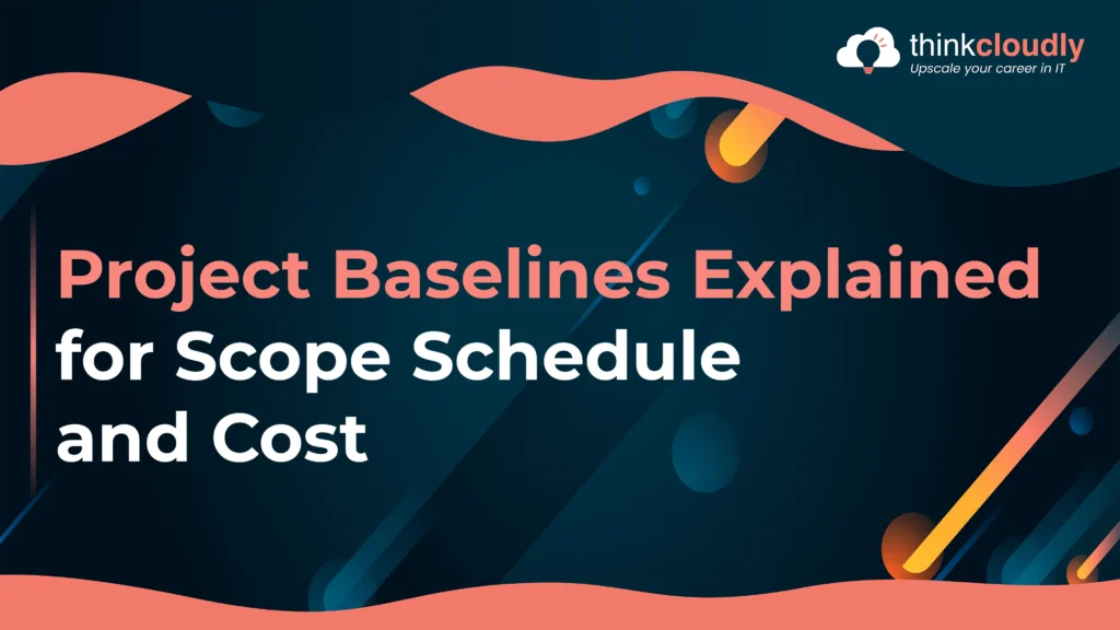 Project Baselines Explained for Scope, Schedule, and Cost - ThinkCloudly