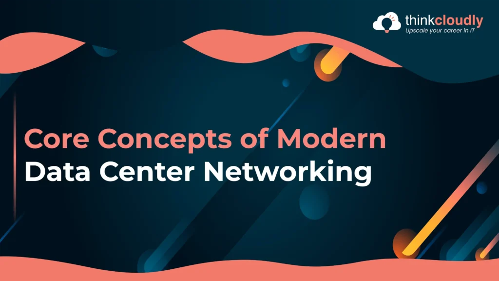Core Concepts of Modern Data Center Networking - ThinkCloudly