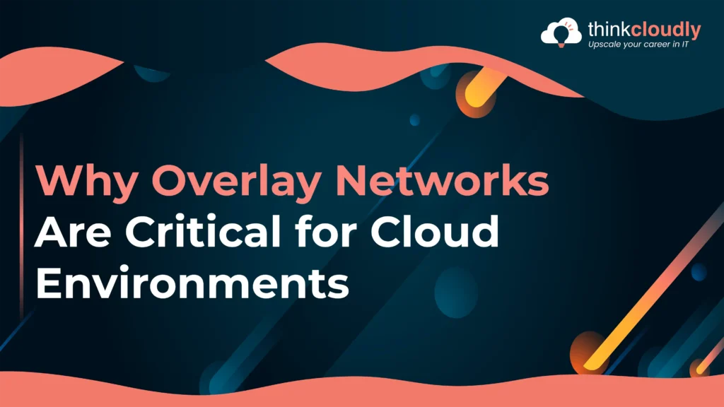 Why Overlay Networks Are Critical for Cloud Environments - ThinkCloudly