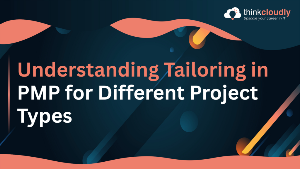 Understanding Tailoring in PMP for Different Project Types - ThinkCloudly
