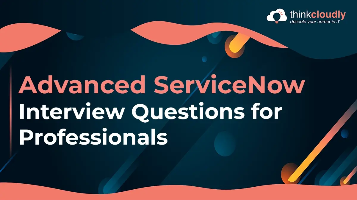 Advanced ServiceNow Interview Questions Guide